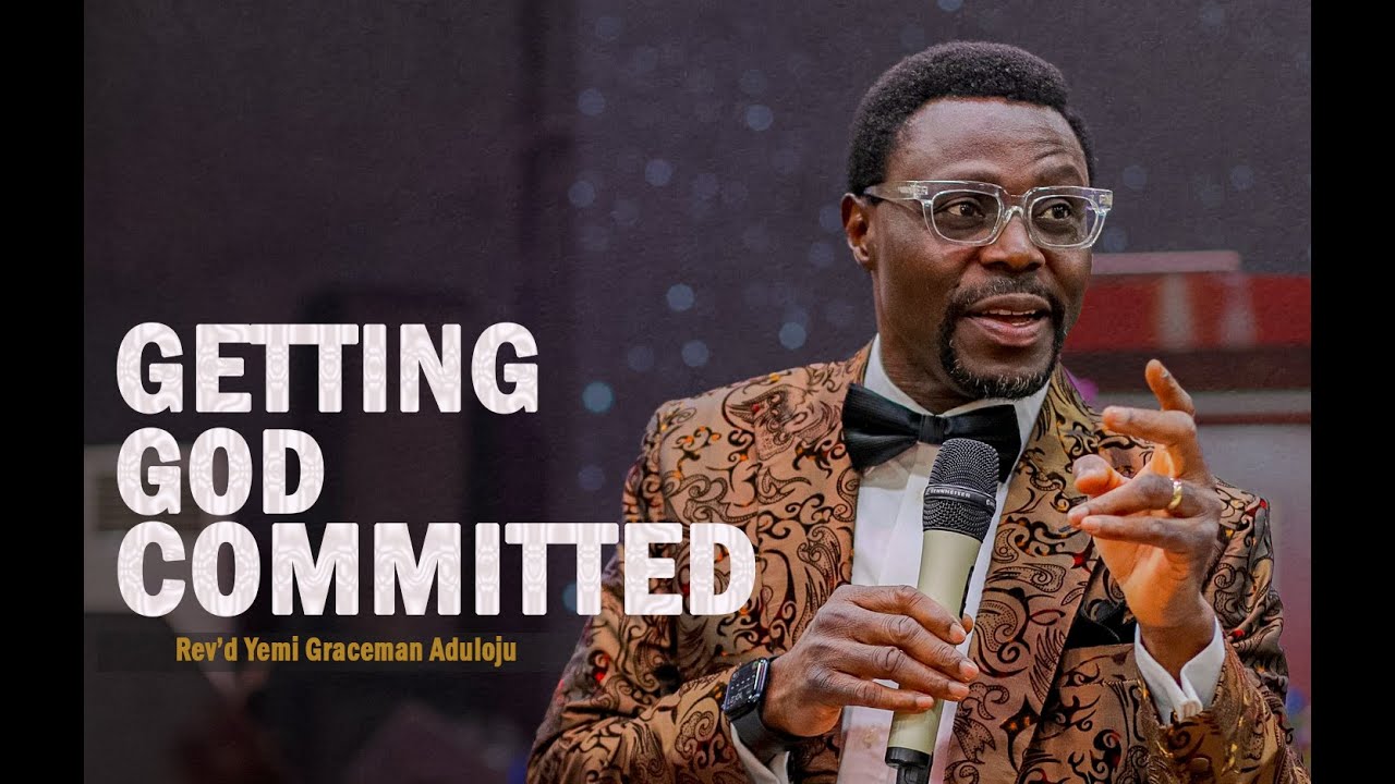 GETTING GOD COMMITTED~ Rev'd Yemi Graceman Aduloju - YouTube