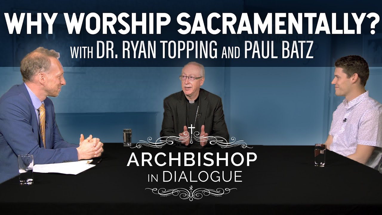 Why Worship Sacramentally? with Dr. Ryan Topping and Paul Batz ...
