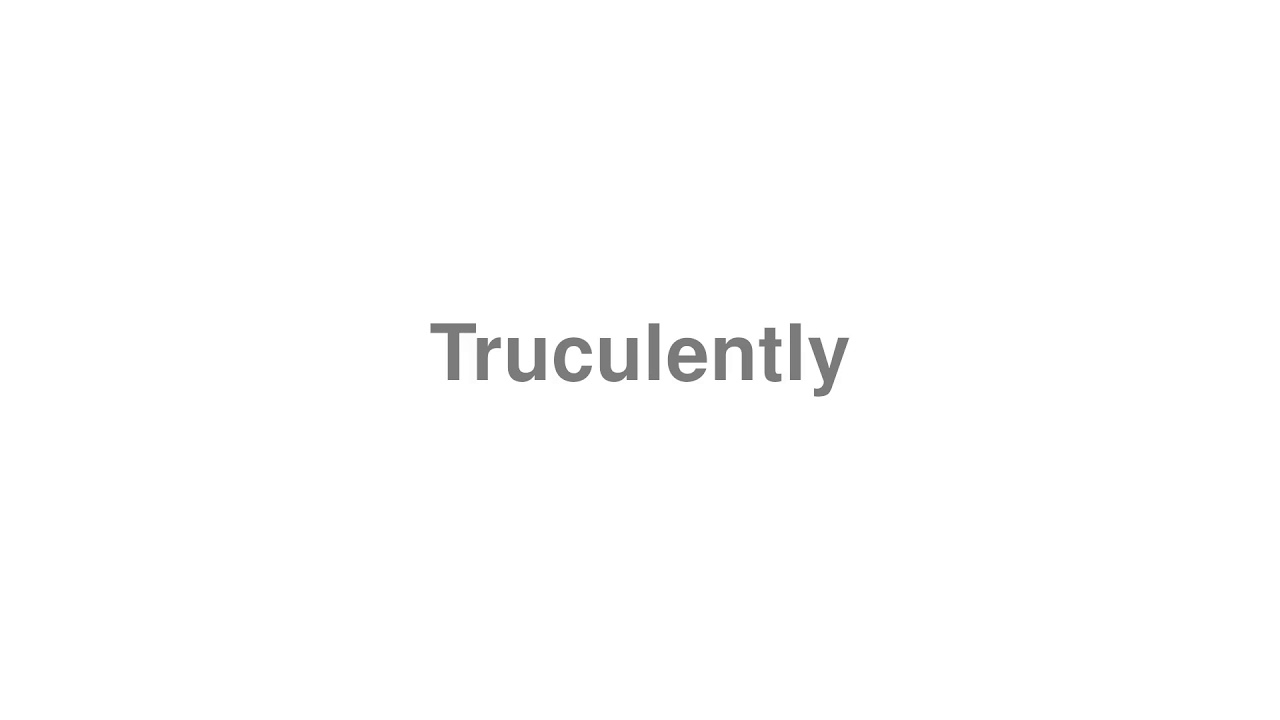 How to Pronounce "Truculently" - YouTube
