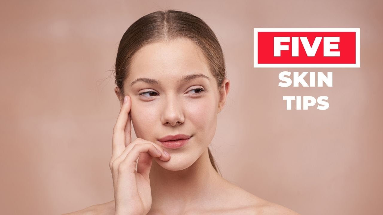 Skin Care 5 Tips For Healthy Skin - YouTube