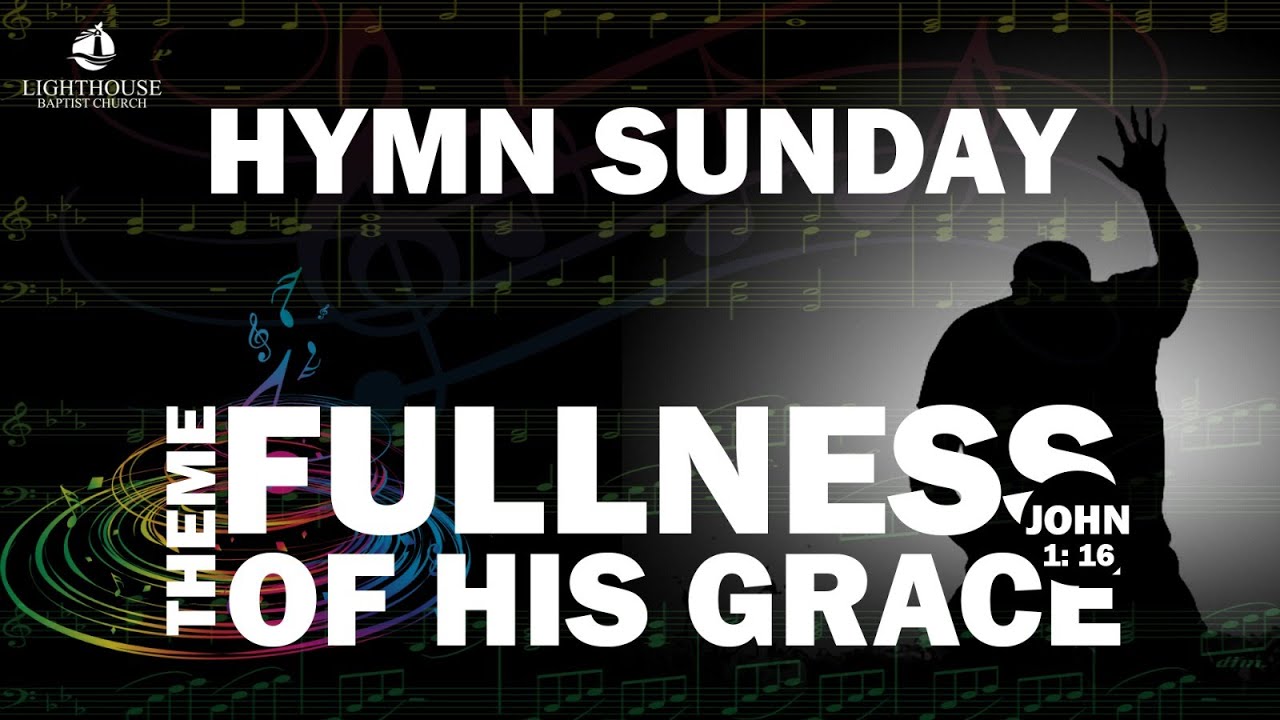 LIGHTHOUSE BAPTIST CHURCH || HYMN SUNDAY || FULLNESS OF HIS GRACE ...
