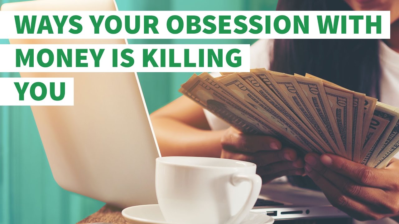 Ways Your Obsession With Money Is Killing You - YouTube