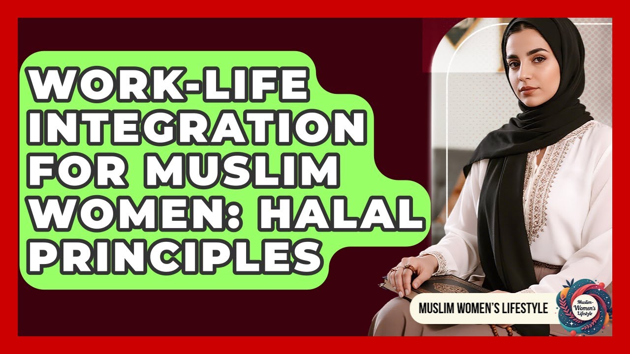 Work-Life Integration For Muslim Women: Halal Principles - Muslim ...