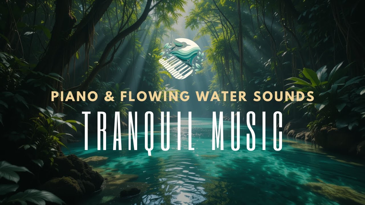 Tranquil Piano & Flowing Water Sounds | Relaxing Instrumental Music for ...