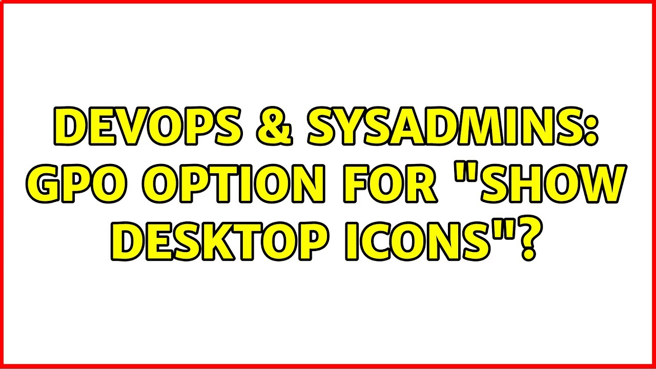 DevOps & SysAdmins: GPO option for "Show Desktop Icons"? (2 Solutions ...