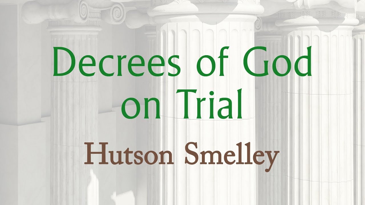 Decrees of God on Trial (Session 5 - Calvinism on Trial) - YouTube