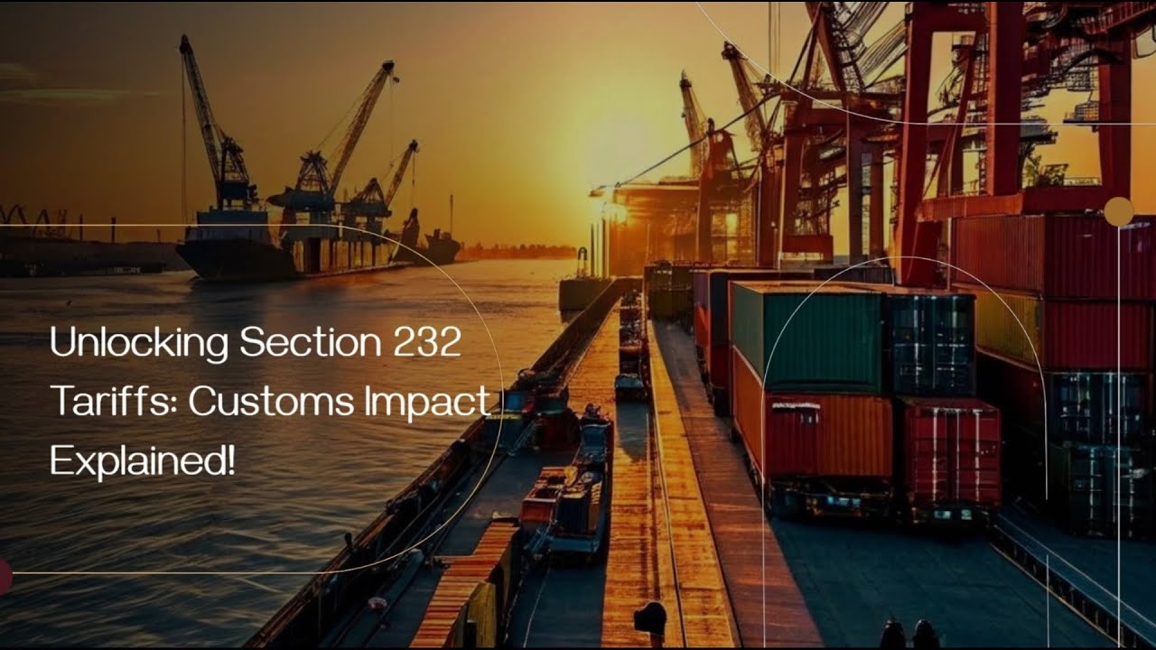 Unlocking Section 232 Tariffs: Customs Impact Explained! - YouTube