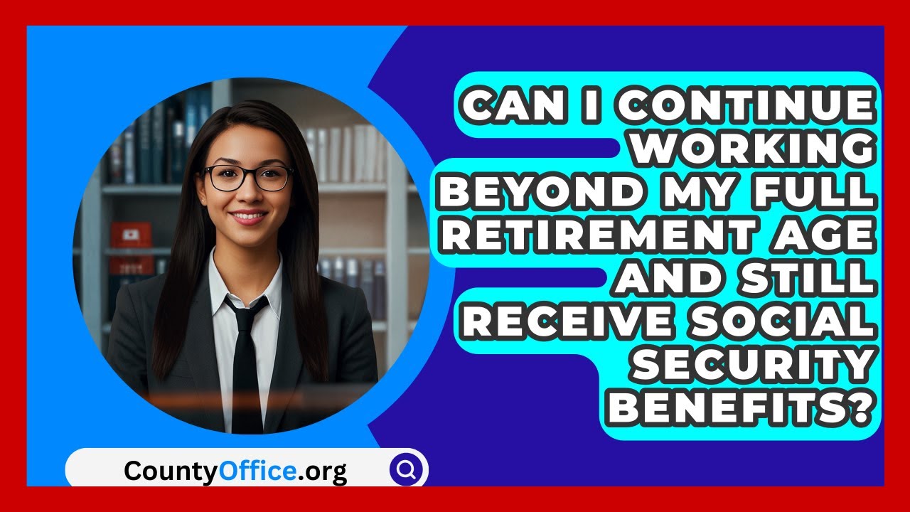 Can I Continue Working Beyond My Full Retirement Age and Still Receive ...