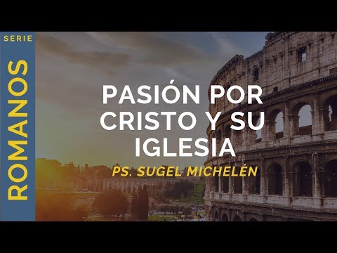 Pasión por Cristo y Su iglesia | Romanos 1:8-15 | Ps. Sugel Michelén