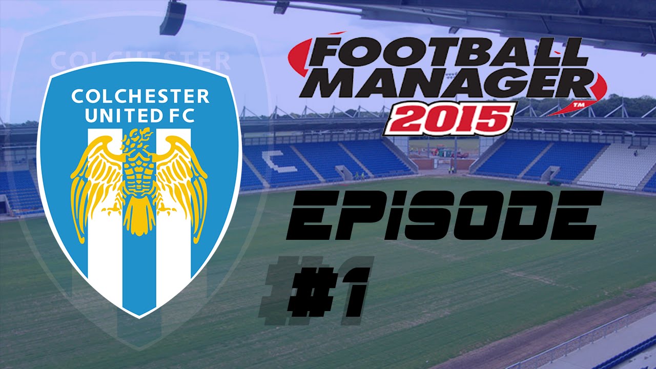 Colchester United: Episode 1 | Football Manager 2015 - YouTube