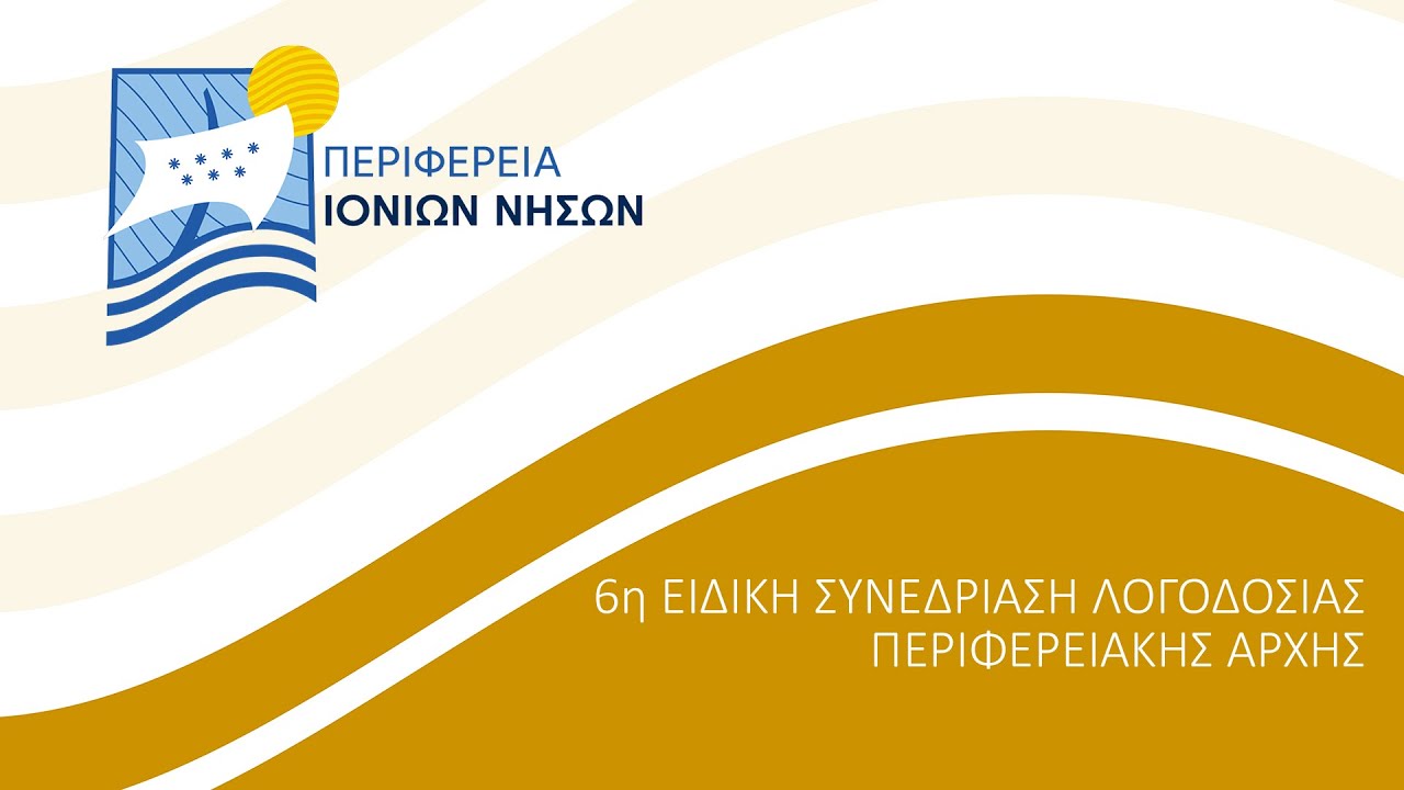 6η ΕΙΔΙΚΗ ΣΥΝΕΔΡΙΑΣΗ ΛΟΓΟΔΟΣΙΑΣ ΠΕΡΙΦΕΡΕΙΑΚΗΣ ΑΡΧΗΣ ΠΕΡΙΦΕΡΕΙΑΣ ΙΟΝΙΩΝ ...