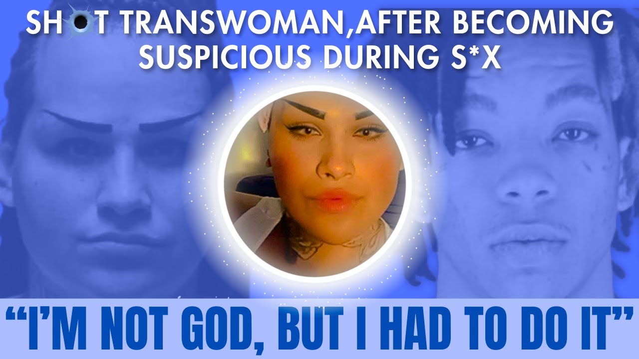 MAN K*LLS TRANSGENDER WOMAN DURING S*X AFTER BECOMING SUSPICIOUS ...