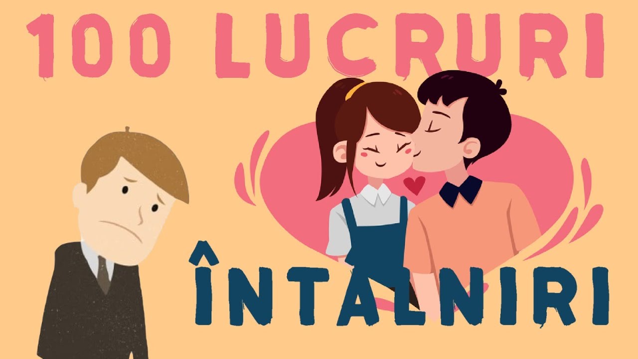100 Lucruri Inutile Despre Întâlniri - YouTube