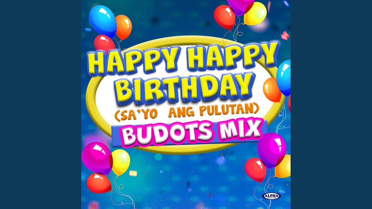 Happy Happy Birthday (Sa'yo Ang Pulutan) Budots Mix - YouTube