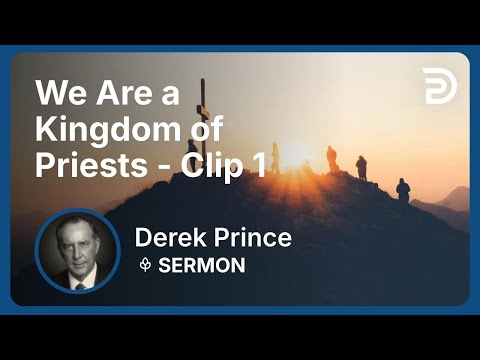 We Are a Kingdom of Priests | Clip 1 | Derek Prince