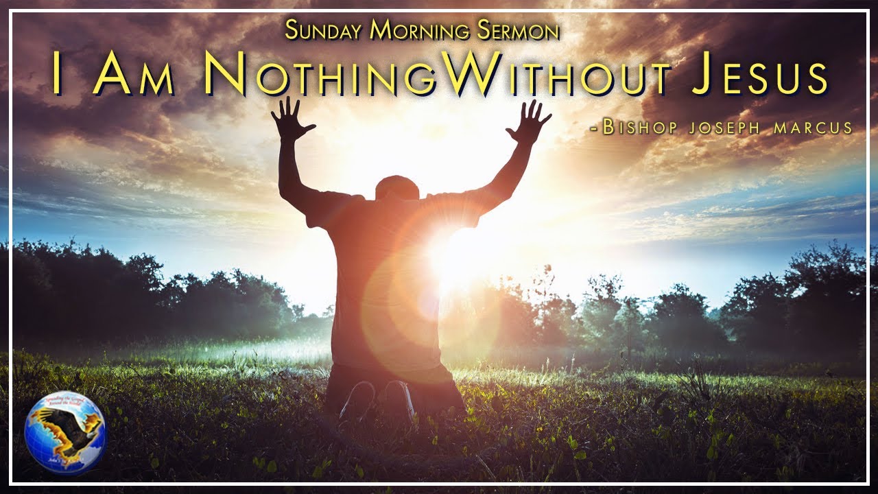 Sunday Morning Worship: "I Am Nothing Without Jesus" -Bishop Joseph ...