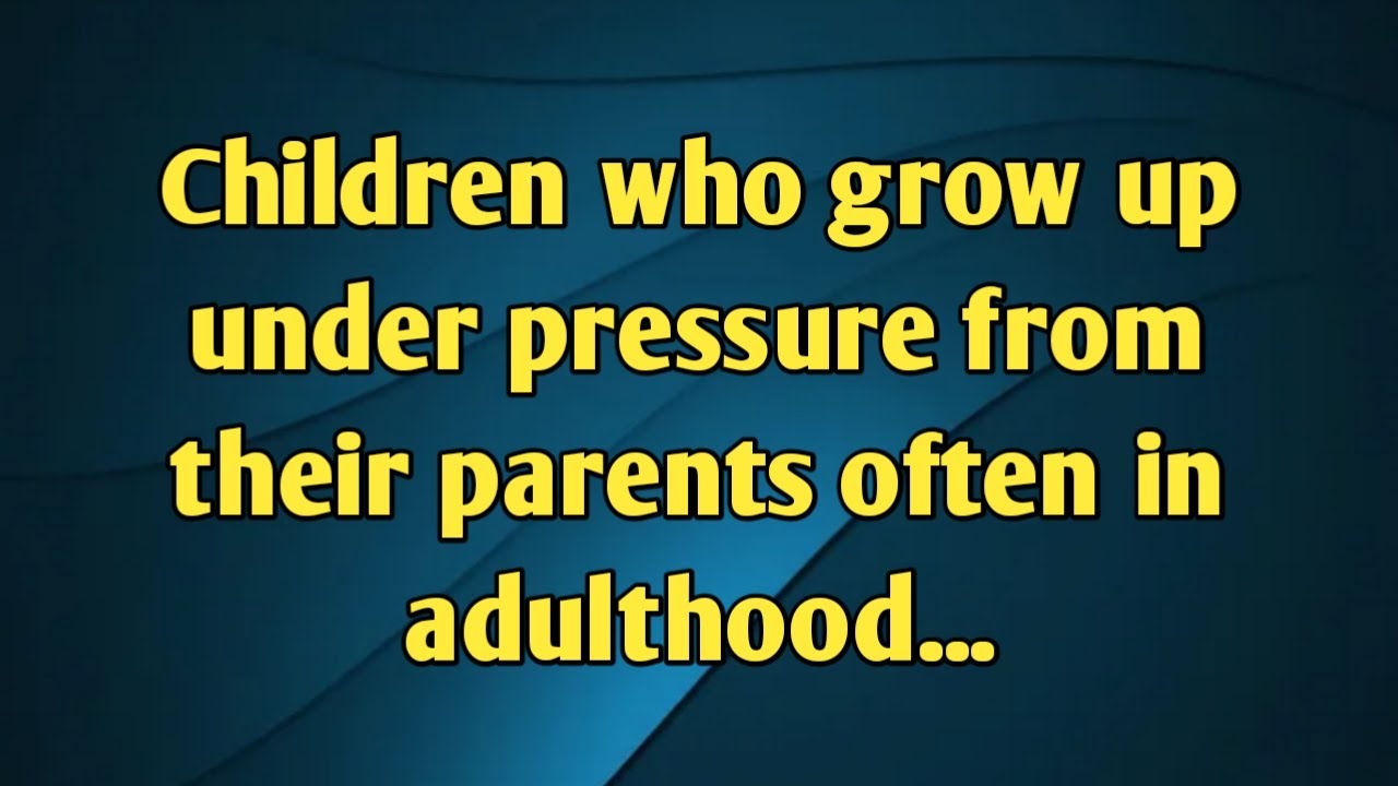 Children who grow up under pressure from their parents often in ...