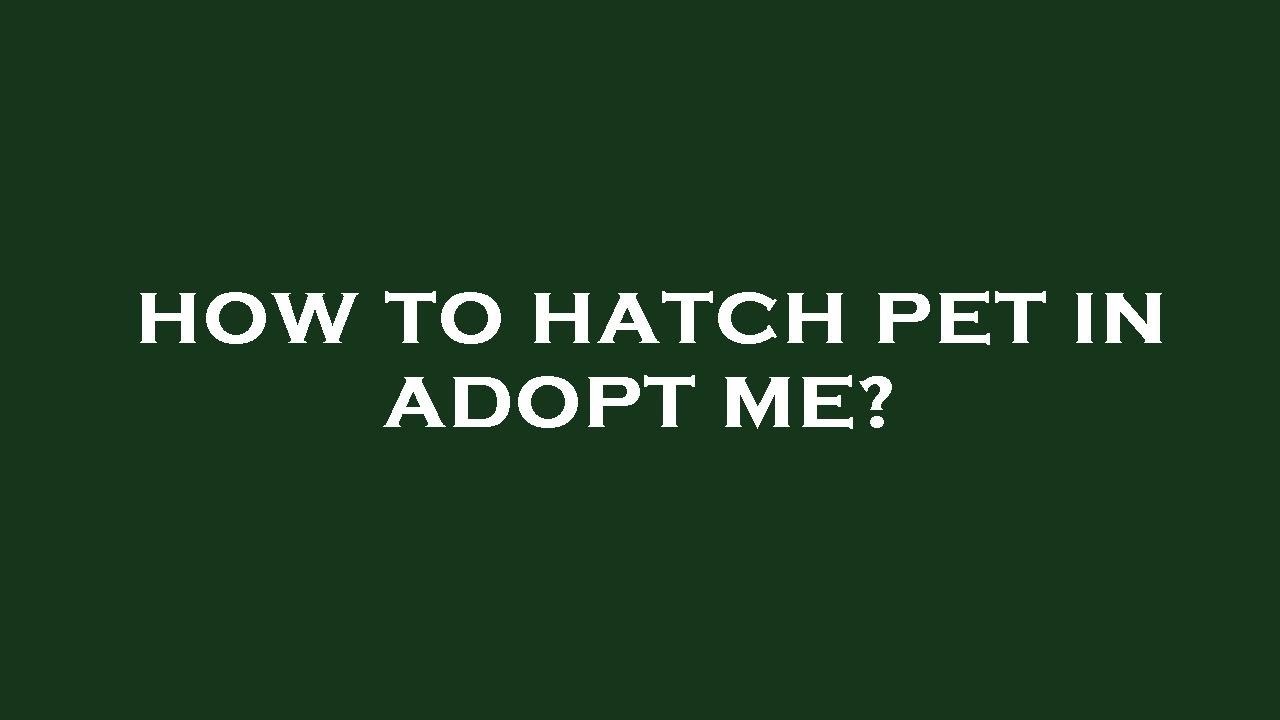 How to hatch pet in adopt me? - YouTube