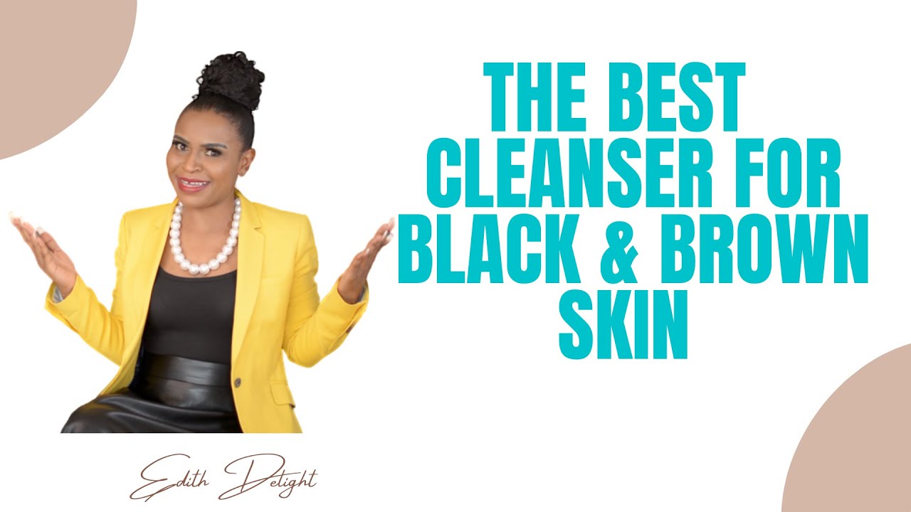 CLEANSING ROUTINE: THE BEST CLEANSER FOR BLACK & BROWN SKIN (Xcape ...