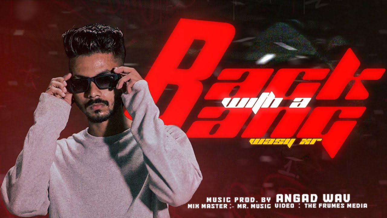 BACK WITH A BANG - WASY XR || PROD.BY ANGAD WAV || OFFICIAL MUSIC VIDEO ...
