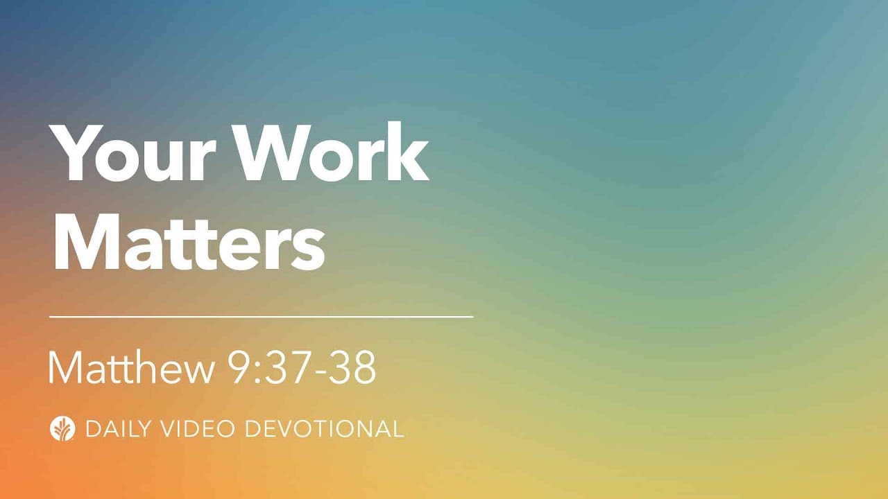 Your Work Matters | Mark 9:37–38 | Our Daily Bread Video Devotional - YouTube
