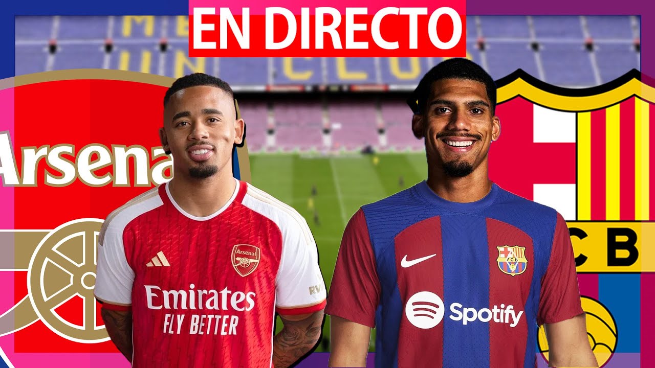 🔴ARSENAL VS FC BARCELONA EN DIRECTO | ARSENAL BARCELONA EN VIVO ...