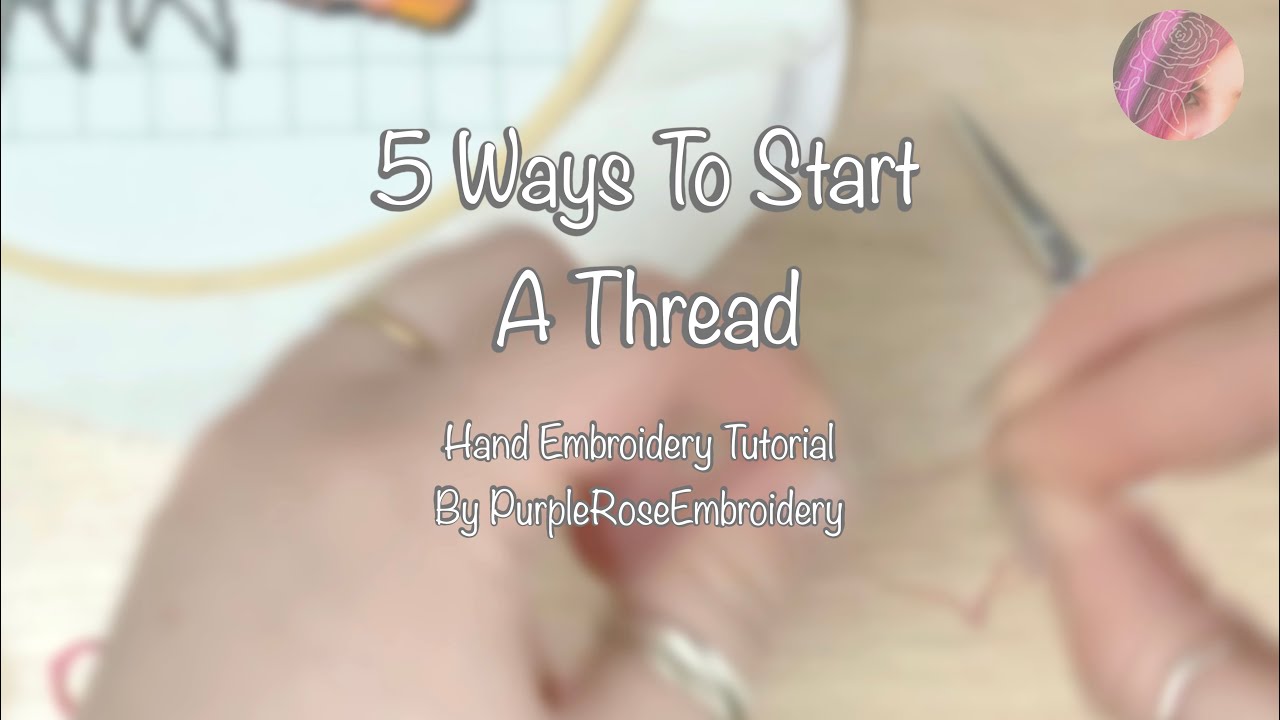 5 ways to start a thread - hand embroidery tutorial - YouTube