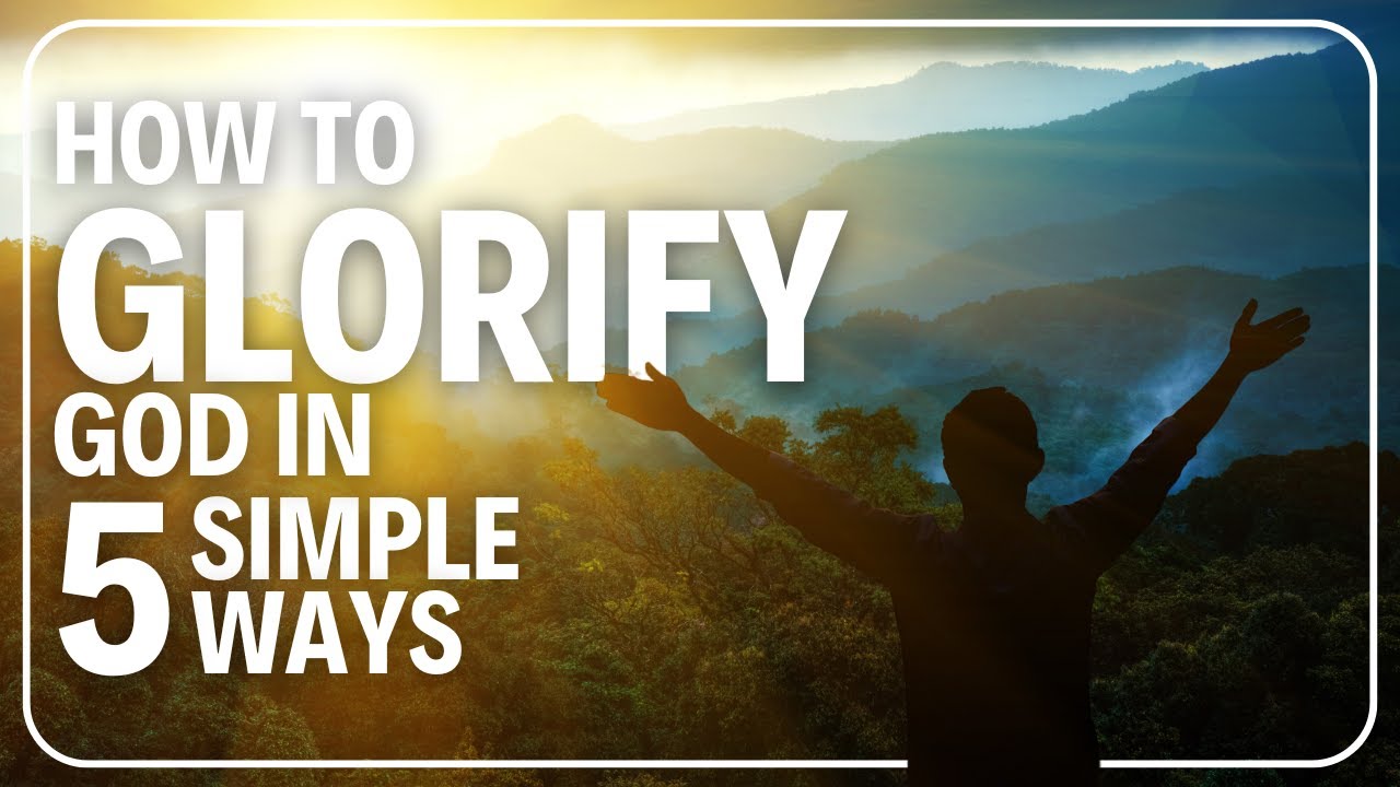 How to Glorify God in 5 Simple Ways - YouTube