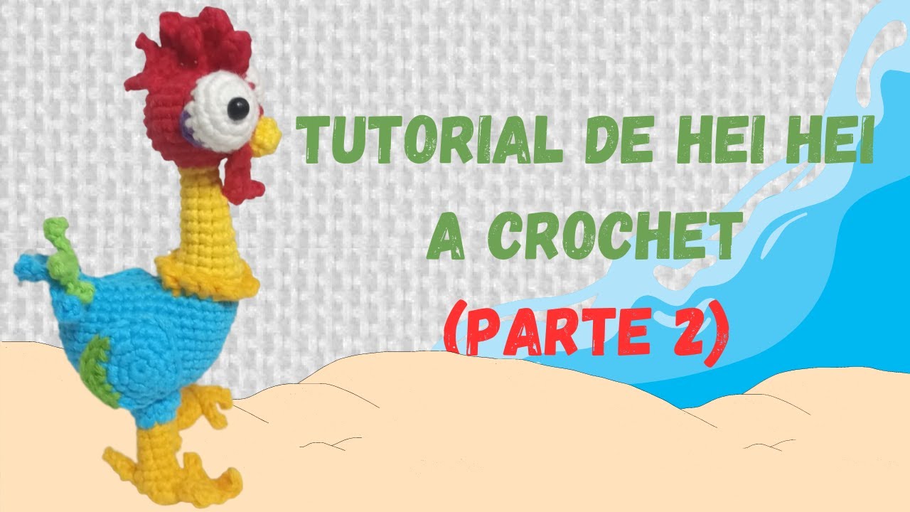 HEI HEI a crochet paso a paso PARTE 2, el gallo de Mohana - YouTube