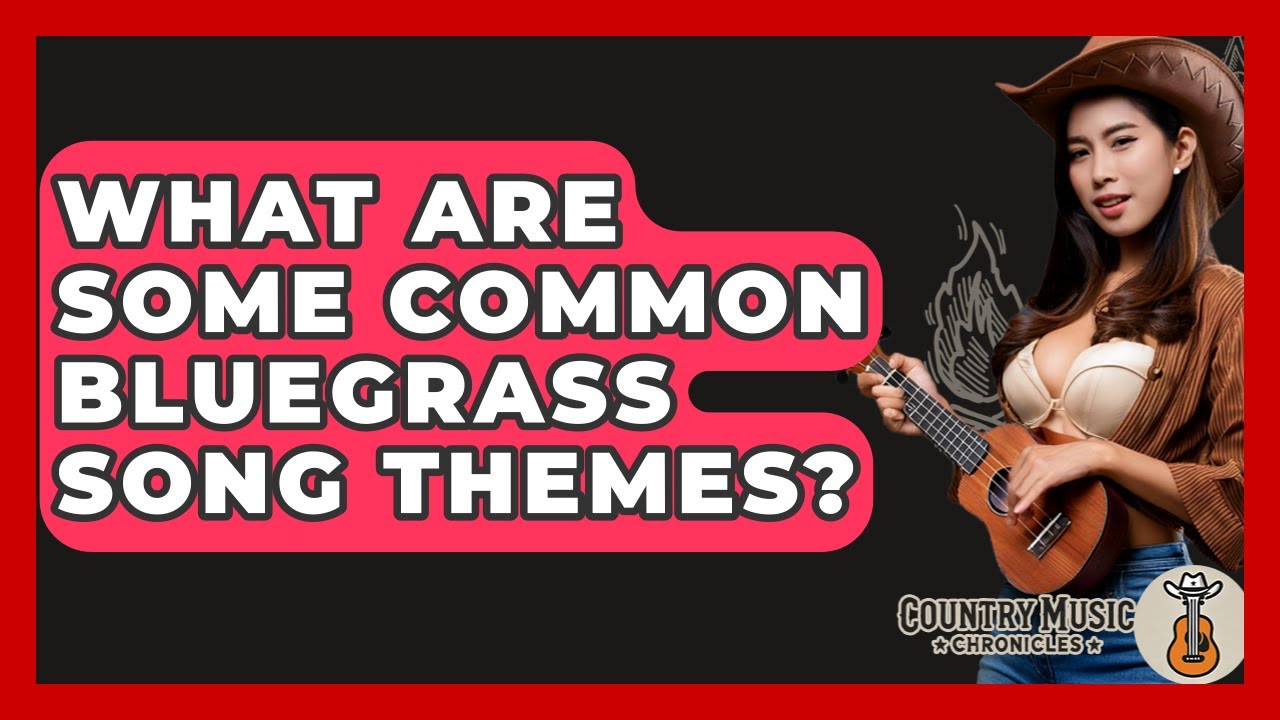 What Are Some Common Bluegrass Song Themes? - Country Music Chronicles ...