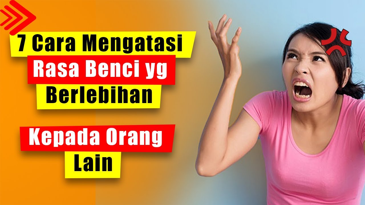 7 CARA MENGATASI RASA BENCI BERLEBIHAN KE ORANG LAIN - Resep Menghapus ...