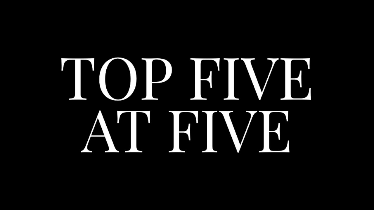TOP FIVE AT FIVE - YouTube