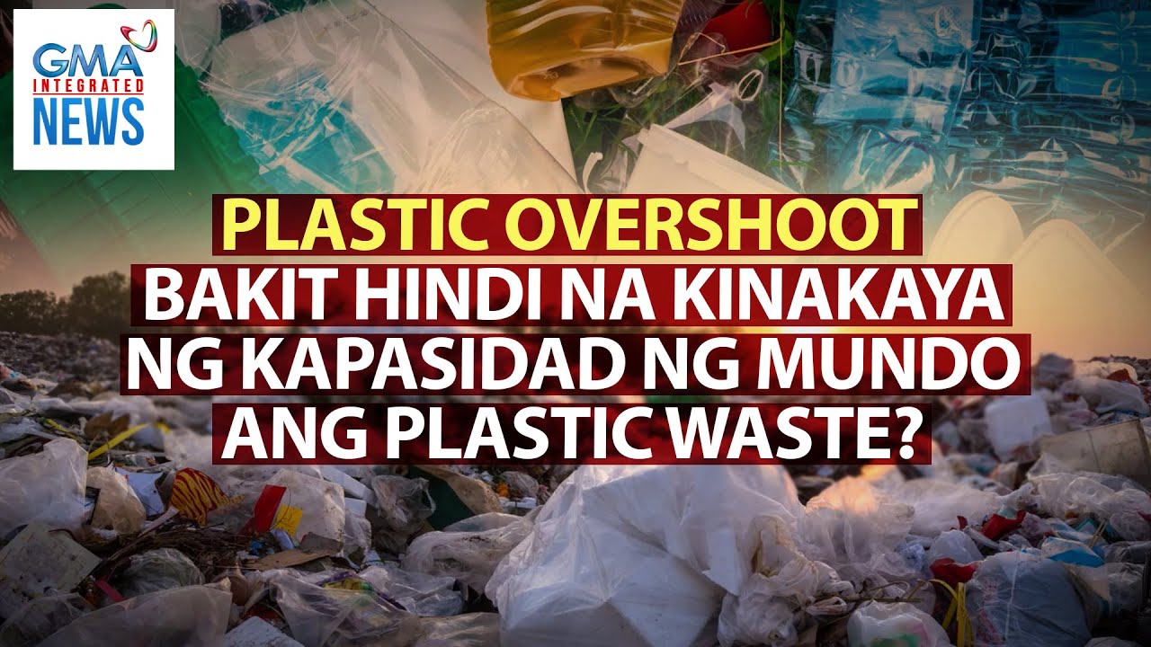 Plastic Overshoot - Bakit hindi na kinakaya ng mundo ang plastic waste ...