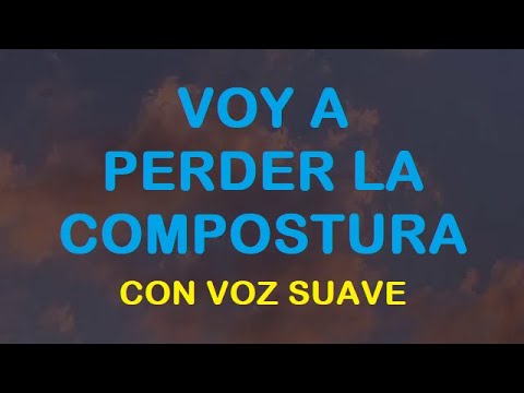 VOY A PERDER LA COMPOSTURA CON LA VOZ SUAVE - YouTube