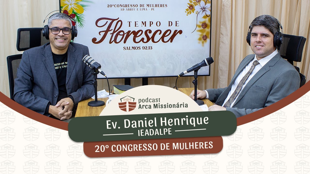 Podcast Arca Missionária - Especial 20º Congresso de Mulheres - Ev. Daniel Henrique - Ieadalpe ...
