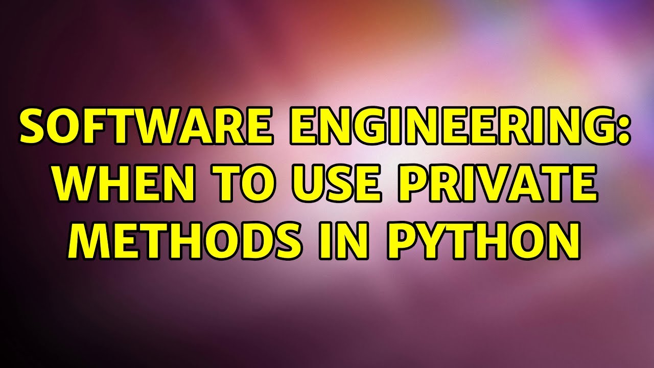 Software Engineering When To Use private Methods In Python YouTube software-engineering-when-to-use-private-methods-in-python-youtube