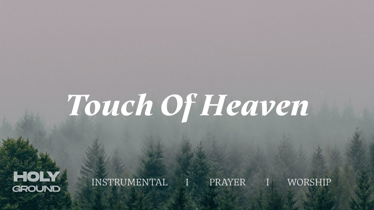 Touch Of Heaven | Soaking Worship Music Into Heavenly Sounds ...