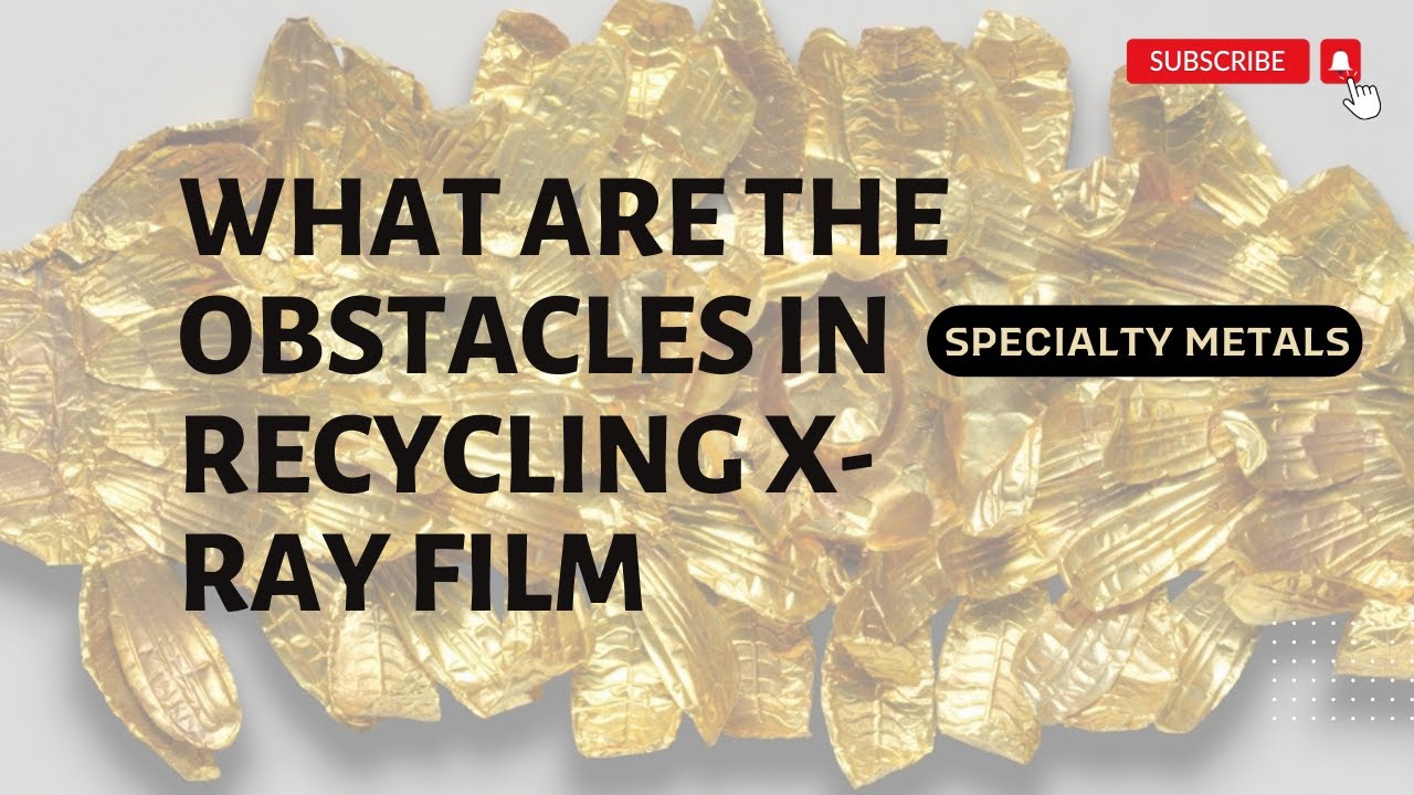 What Are the Obstacles in Recycling X-Ray Film- Specialty Metals ...