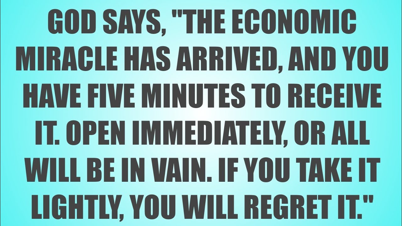 GOD SAYS: THE ECONOMIC MIRACLES HAS ARRIVED AND YOU HAVE 5 MINUTES TO ...
