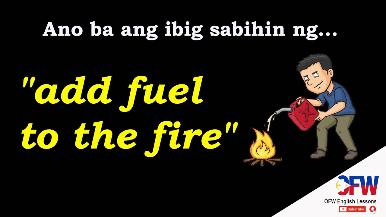 ADD FUEL TO THE FIRE Tagalog English Idioms In Filipino English add-fuel-to-the-fire-tagalog-english-idioms-in-filipino-english