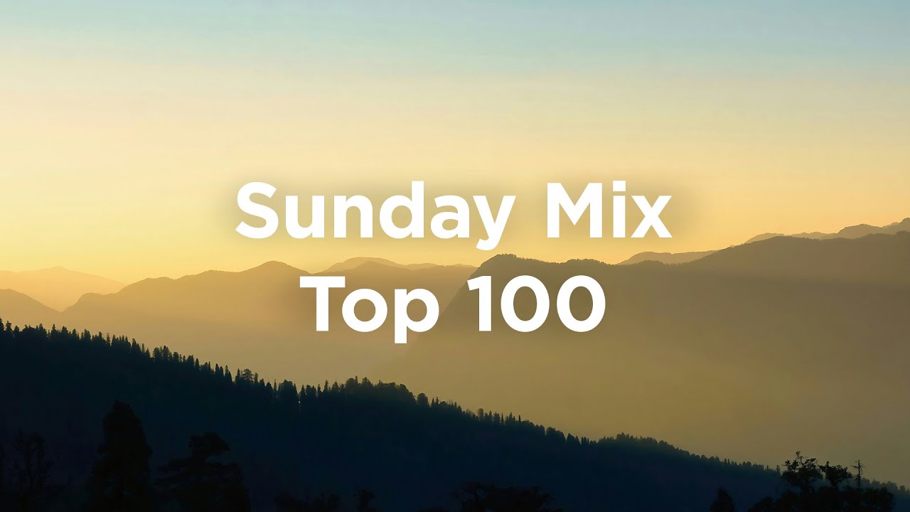 Top 100 Sunday Mix ☀️ Positive & Relaxing Chillout Mix - YouTube