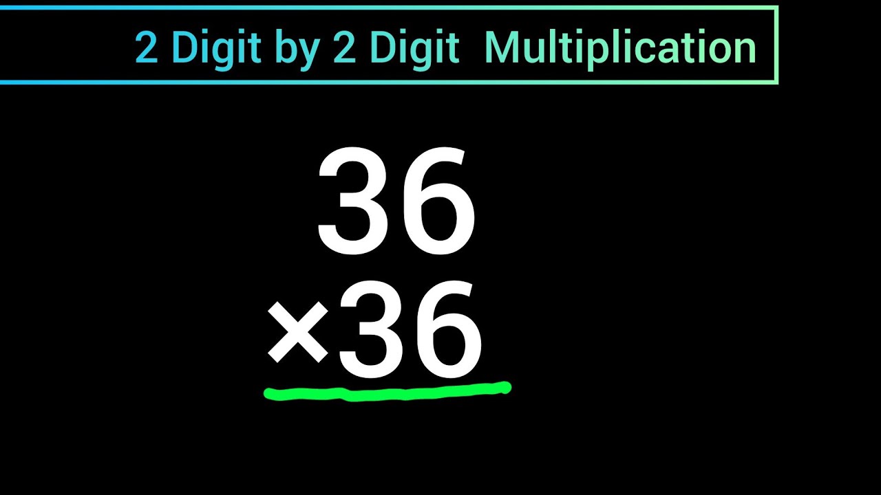 How to Multiply 36 × 36 ||Multiplying 2 Digit by 2 Digit Numbers ...