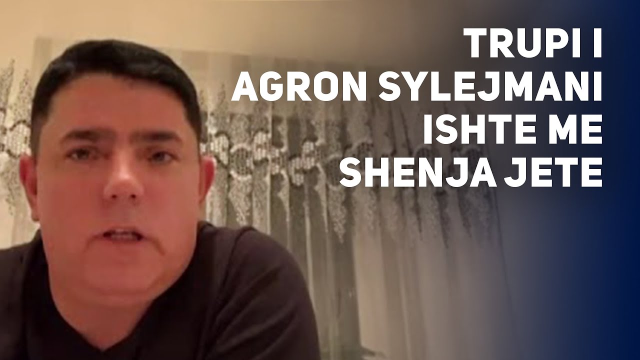 Florim Ejupi: Trupi i Agron Sylejmani ishte me shenja jete kur u gjet ...