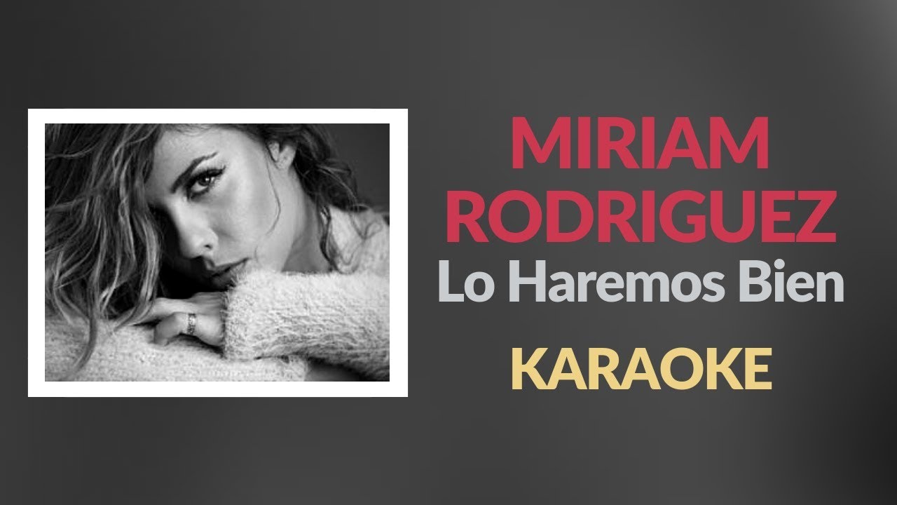 Míriam Rodríguez - Lo Haremos Bien ♫ Karaoke - Letra - Instrumental ...
