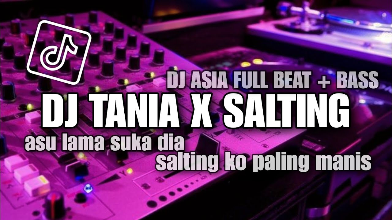 DJ TANIA X SALTING || DJ ASU LAMA SUKA DIA X SALTING KO PALING MANIS ...