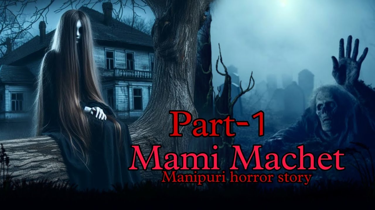 Mami Machet Part-1 || Manipuri Horror Story || Makhal Mathel Manipur ...