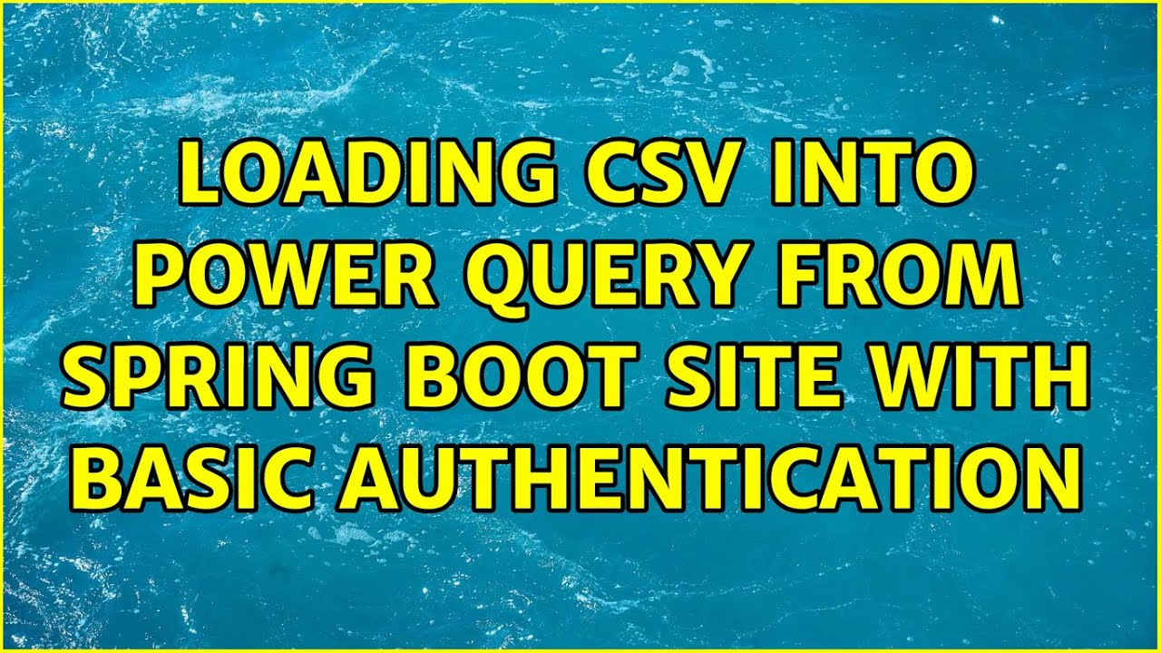 Loading CSV into Power Query from Spring Boot site with basic authentication - YouTube