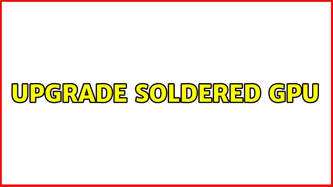 Upgrade soldered GPU (3 Solutions!!) - YouTube