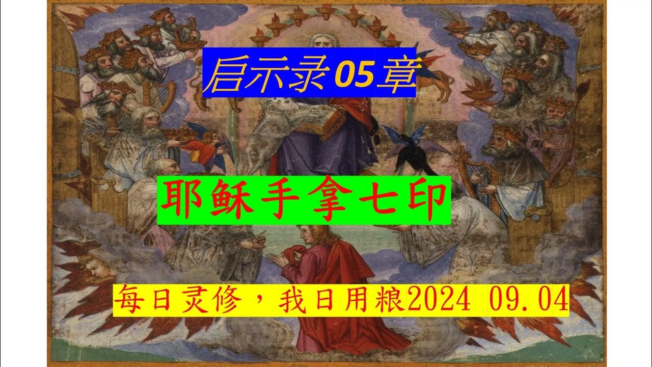 启示录05章; 耶穌手拿七印:（国语）齐来祈祷; 生活定变好; 你来试试吧：骆沅祺 September 04 2024年：每日查经; 与主同行 ...