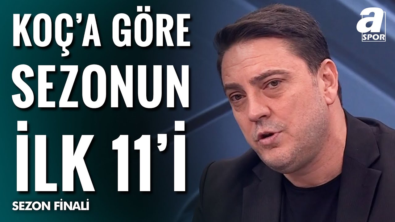 Okan Koç'a Göre Sezonun En'leri Ve İlk 11'i / A Spor / Sezon Finali ...